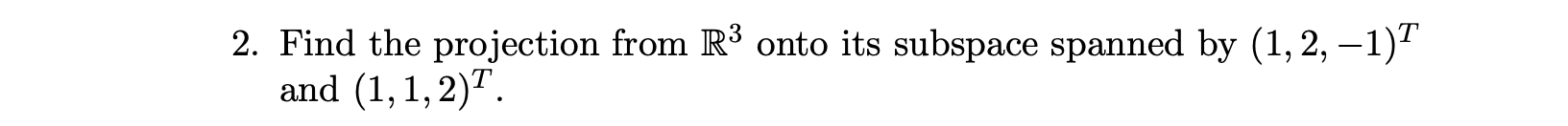 Solved 2. Find the projection from R3 onto its subspace | Chegg.com