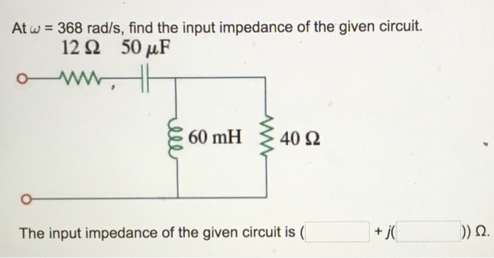 Solved At w = 368 rad/s, find the input impedance of the | Chegg.com