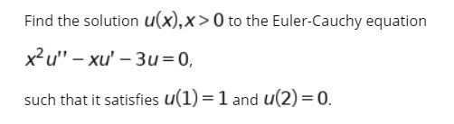 Solved Find the solution u(x),x>0 to the Euler-Cauchy | Chegg.com