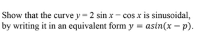 Solved Show that the curve y=2sinx−cosx is sinusoidal, by | Chegg.com