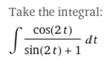 Solved Take the integral:∫﻿﻿cos(2t)sin(2t)+1dt | Chegg.com