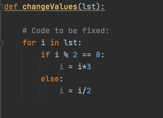 Solved defmchangeValues (lst): # Code to be fixed: for i in | Chegg.com