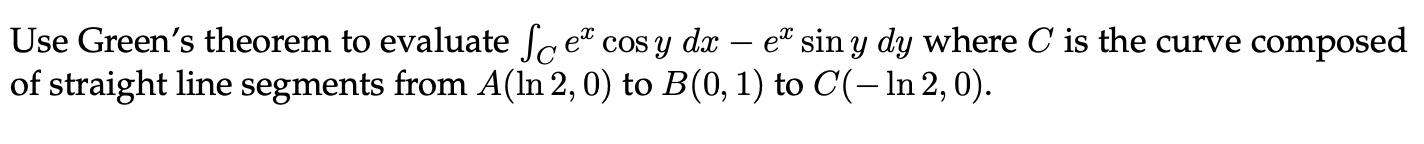 Solved Use Green's theorem to evaluate Sce* cos y dx eksin y | Chegg.com