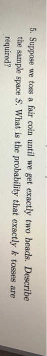 Solved 5. Suppose we toss a fair coin until we get exactly | Chegg.com