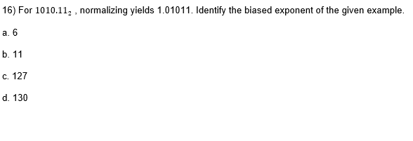 Solved 16) For 1010.112, normalizing yields 1.01011. | Chegg.com