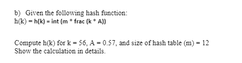 Solved b) Given the following hash function: h(k)=h(k)= int | Chegg.com