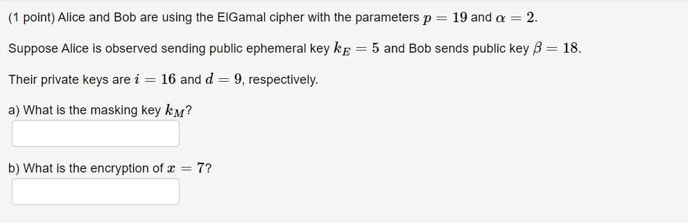 Solved (1 point) Alice and Bob are using the EIGamal cipher | Chegg.com