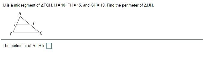 Solved TJ is a midsegment of AFGH. IJ = 10, FH = 15, and GH | Chegg.com