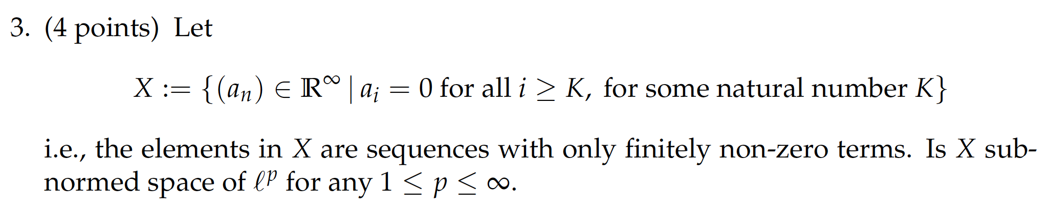 Solved 3. (4 points) Let X:={(an)∈R∞∣ai=0 for all i≥K, for | Chegg.com
