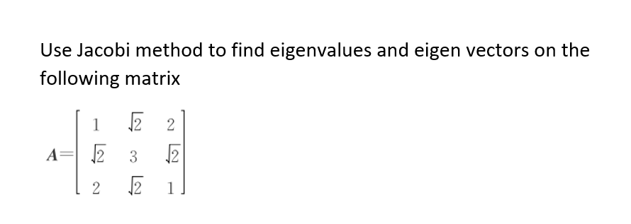 Solved Use Jacobi method to find eigenvalues and eigen | Chegg.com
