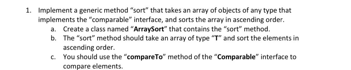 Solved 1. Implement a generic method "sort" that takes an | Chegg.com