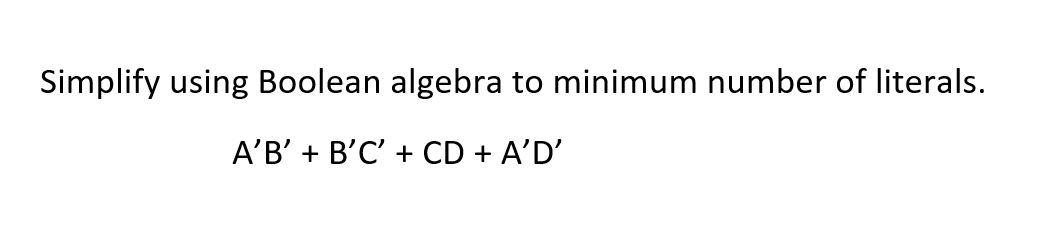 Solved Simplify using Boolean algebra to minimum number of | Chegg.com