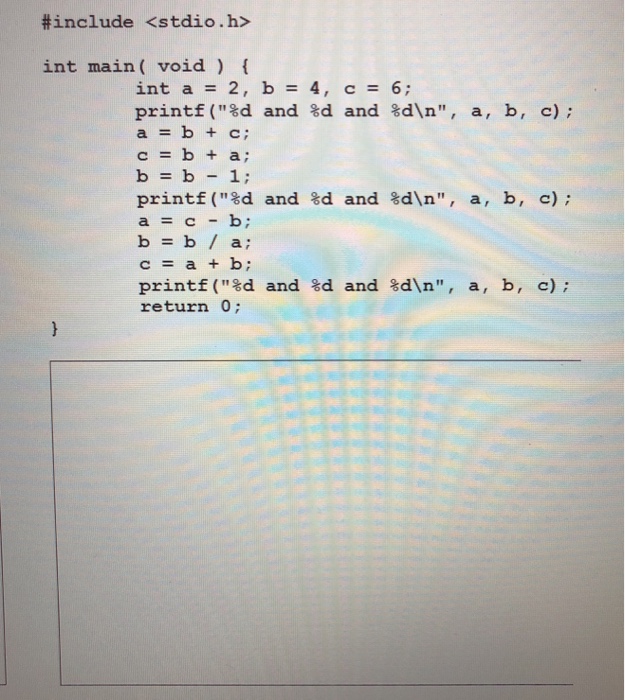 Solved #include int main( void) ( int a = 2, b = 4, c=6; | Chegg.com