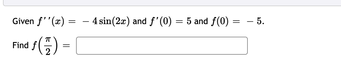 Solved f′′(x)=−4sin(2x) and f′(0)=5 and f(0)=−5 f(2π)=∣ | Chegg.com