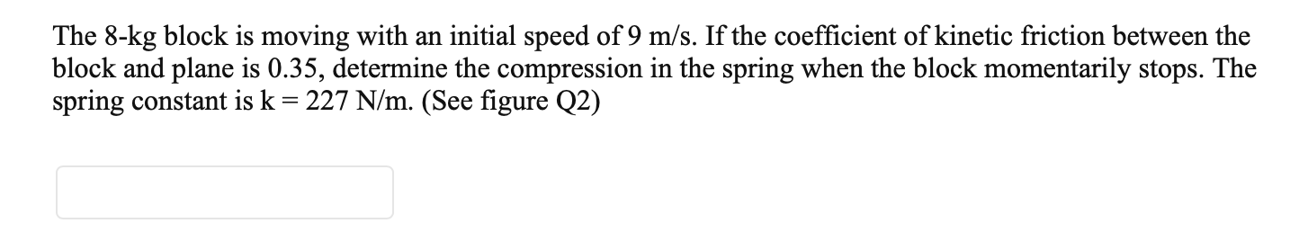 Solved The 8-kg block is moving with an initial speed of 9 | Chegg.com