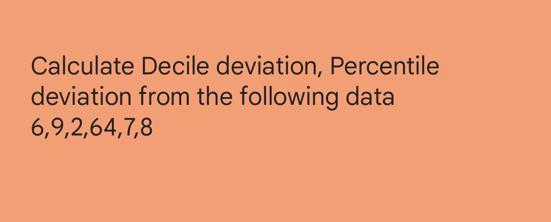 Solved Calculate Decile deviation, Percentile deviation from | Chegg.com