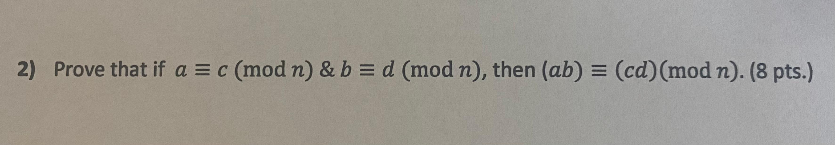 Solved 2) Prove that if a = c(mod n) & b = d (mod n), then | Chegg.com