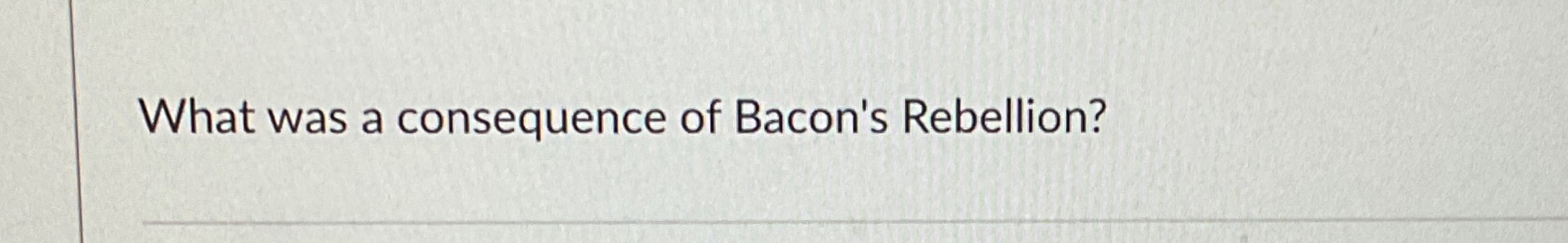 Solved What was a consequence of Bacon's Rebellion? | Chegg.com