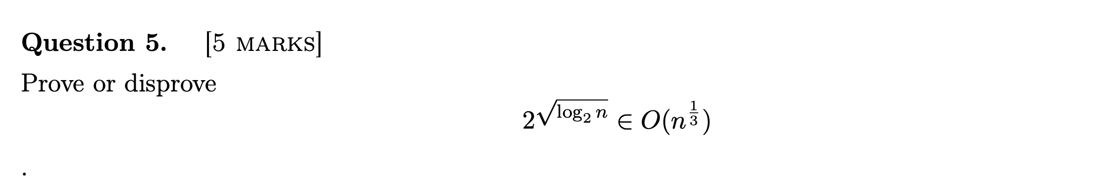 Solved Question 5. [5 MARKS] Prove or disprove 2Vlogan O(n) | Chegg.com