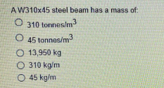 Solved A W310x45 steel beam has a mass of: O 310 tonnes/m3 O | Chegg.com