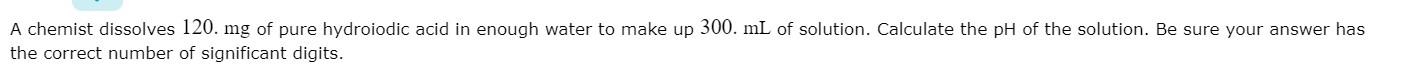 Solved A chemist dissolves 120. mg of pure hydroiodic acid | Chegg.com