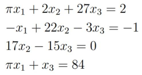 Solved πx1+2x2+27x3=2 −x1+22x2−3x3=−1 17x2−15x3=0 πx1+x3=84 | Chegg.com