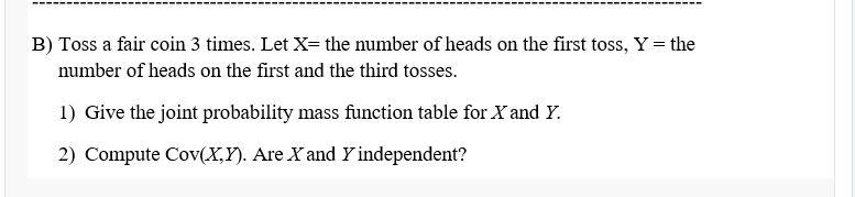 Solved B) Toss a fair coin 3 times. Let X= the number of | Chegg.com