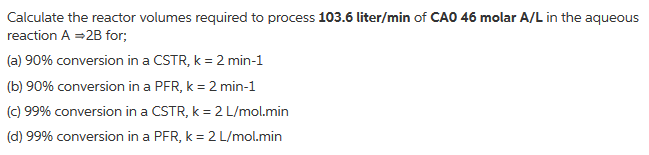 Solved Calculate the reactor volumes required to process | Chegg.com