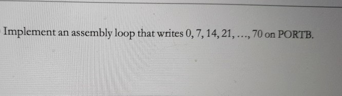 Solved Implement an assembly loop that writes 0, 7, 14, 21, | Chegg.com