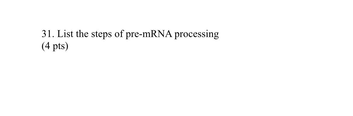 Solved 31. List the steps of pre-mRNA processing (4 pts) | Chegg.com