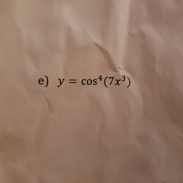 Solved e) y = cos4 (7x3) | Chegg.com