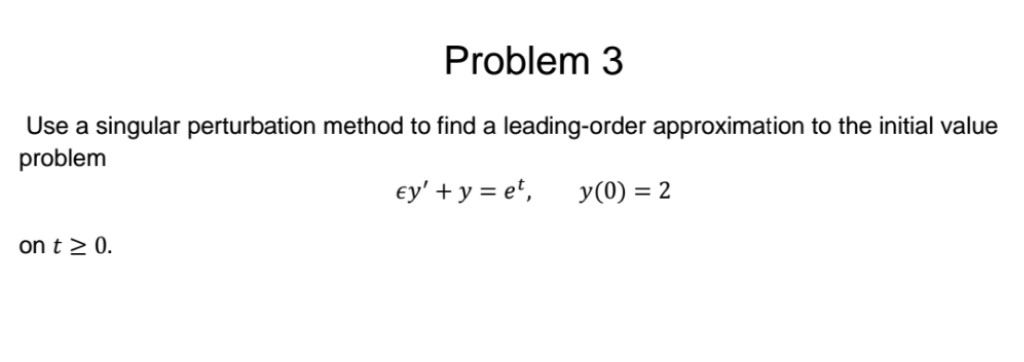 Solved Problem 3 Use a singular perturbation method to find | Chegg.com