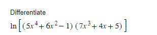 Solved Differentiate ln[(5x4+6x2−1)(7x3+4x+5)] | Chegg.com
