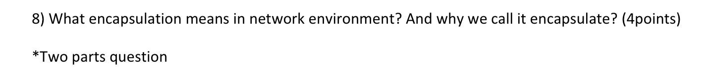 Solved 8) What encapsulation means in network environment? | Chegg.com