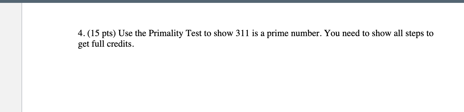 Solved 4. (15 pts) Use the Primality Test to show 311 is a | Chegg.com