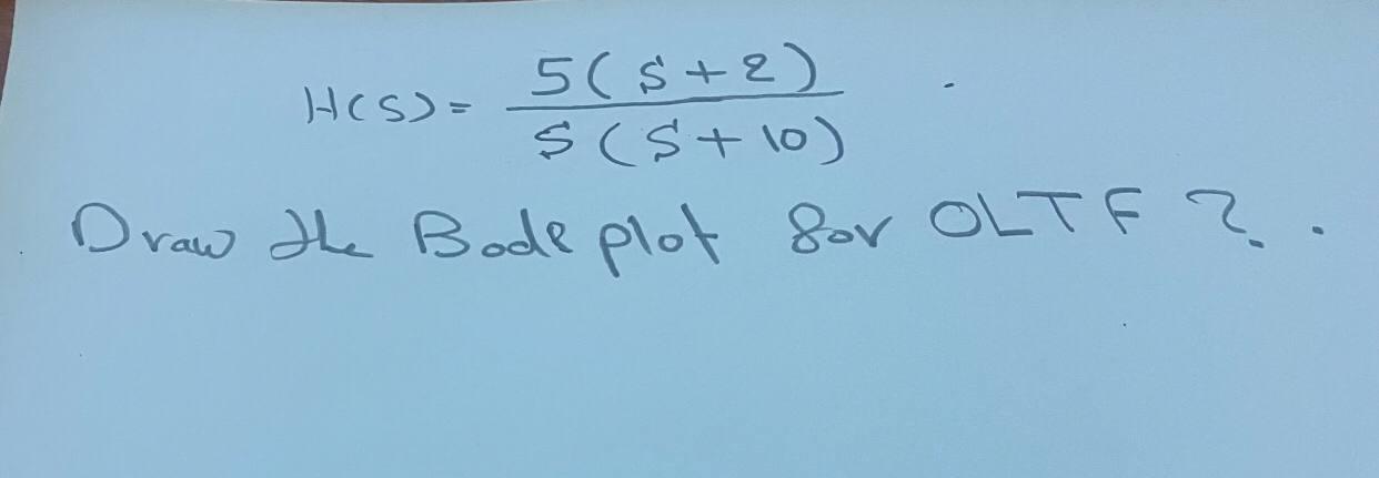 Solved HCS)= 5($+2) S($+10) Draw the Bode plot for OLTF? | Chegg.com Solved HCS)= 5($+2) S($+10) Draw the Bode plot for OLTF? | Chegg.com