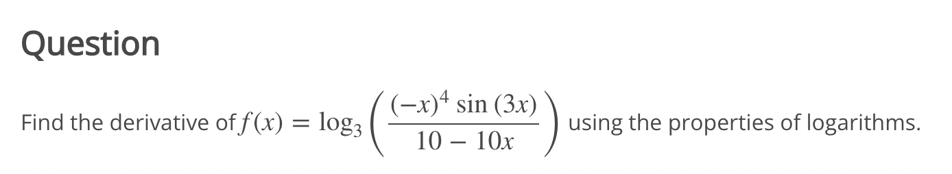 Solved Question Find the derivative of f(x) = log3 = (-x)4 | Chegg.com