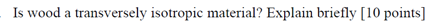 Solved - Is wood a transversely isotropic material? Explain | Chegg.com
