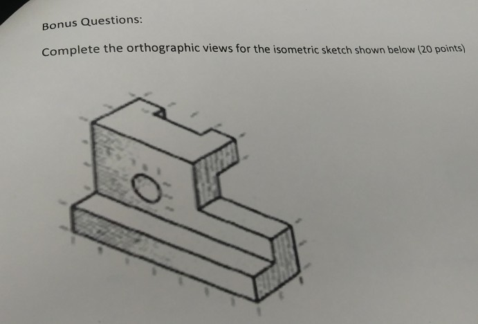 Solved Bonus Questions: Complete the orthographic views for | Chegg.com