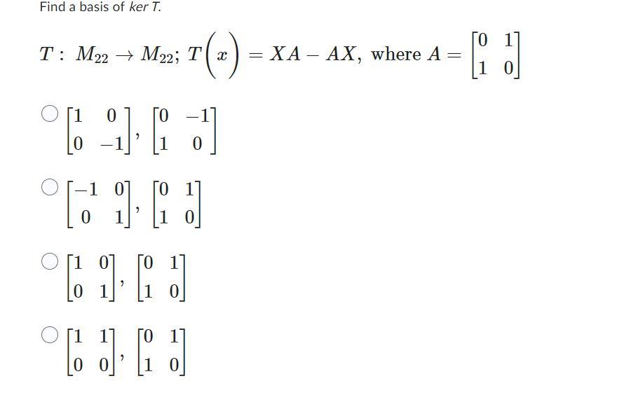 Solved Find a basis of ker T. T: M22 → M22; T x 0 - [16 기 0 | Chegg.com