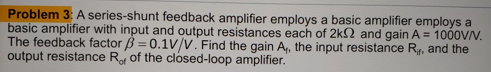 Solved Problem 3: A series-shunt feedback amplifier employs | Chegg.com