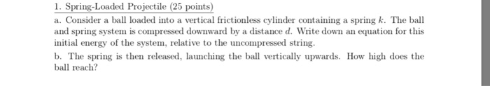 Solved 1. Spring-Loaded Projectile (25 points) a. Consider a | Chegg.com