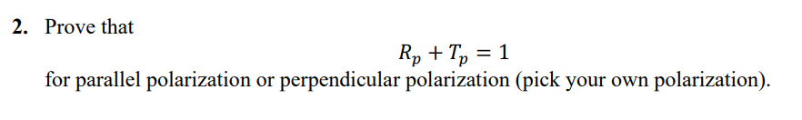 Solved 2. Prove that Rp+Tp=1 for parallel polarization or | Chegg.com Solved 2. Prove that Rp+Tp=1 for parallel polarization or | Chegg.com
