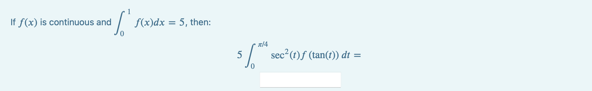 Solved ∫01f(x)dx=5, then: 5∫0π/4sec2(t)f(tan(t))dt= | Chegg.com