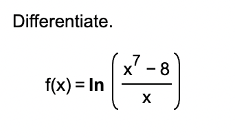 Solved Differentiate.f(x)=ln(x7-8x) | Chegg.com