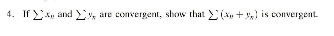 Solved 4. If ∑xn and ∑yn are convergent, show that ∑(xn+yn) | Chegg.com