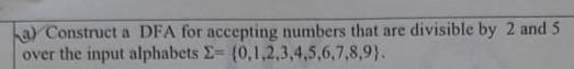 Solved a) Construct a DFA for accepting numbers that are | Chegg.com