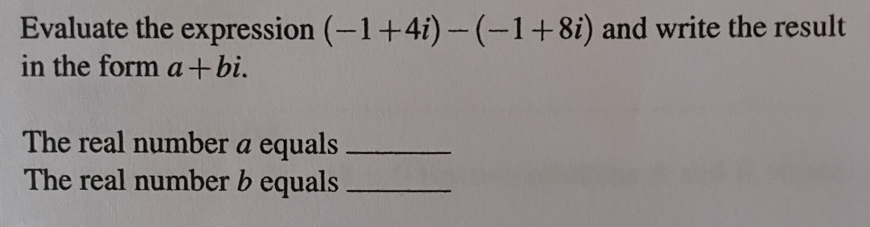 Solved Evaluate the expression (-1+4i)-(-1+8i) ﻿and write | Chegg.com