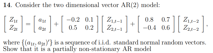 Solved 14. Consider the two dimensional vector AR(2) model: | Chegg.com