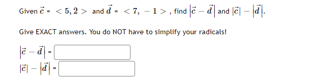 Solved Given c= 5,2 and d= 7,−1 , find ∣c−d∣ and ∣c∣−∣d∣. | Chegg.com